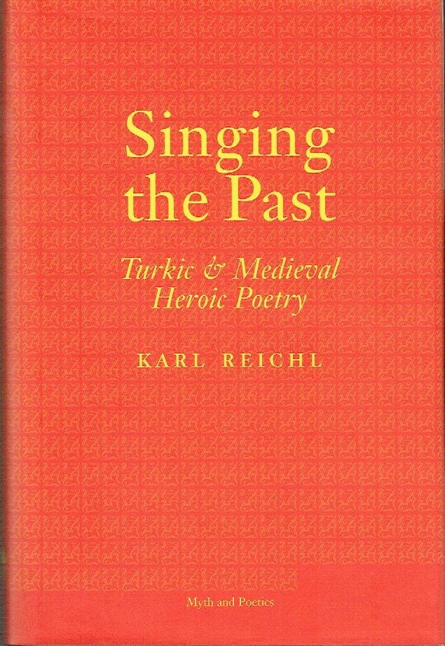 Singing the Past: Turkic and Medieval Heroic Poetry | Karl Reichl ...